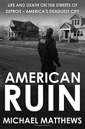 AMERICAN RUIN: LIFE AND DEATH ON THE STREETS OF DETROIT - By Michael ...