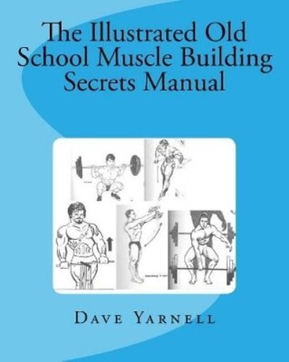Dave Yarnell The Illustrated Old School Muscle Building Secrets Manu ...