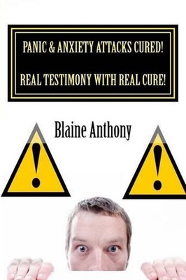 Panic & Anxiety Attacks CURED! Real Testimony with Real CURE! by Blaine ...