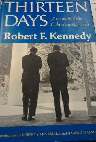 THIRTEEN DAYS: A MEMOIR OF THE CUBAN MISSILE CRISIS By Robert F ...