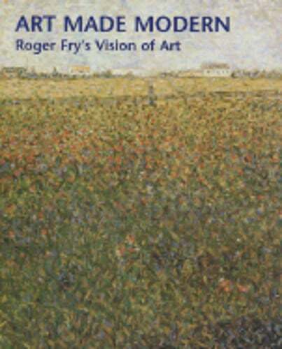 Art Made Modern: Roger Fry's Vision of Art by Roger Eliot Fry: Used ...