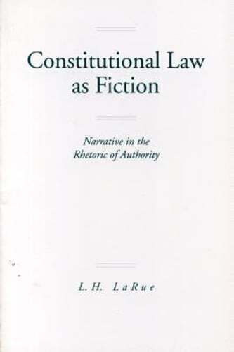 Constitutional Law as Fiction: Narrative in the Rhetoric of Authority ...