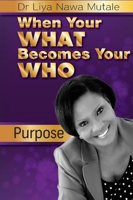 When Your 'What' Becomes Your 'Who': Purpose leading to destiny by Liya ...
