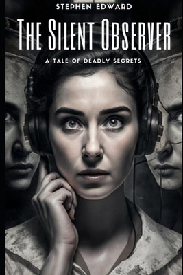 The Silent Observer: A Tale of Deadly Secrets by Stephen Edward ...