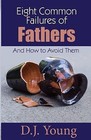 Eight Common Failures of Fathers: And How to Avoid Them by Young, D. J ...