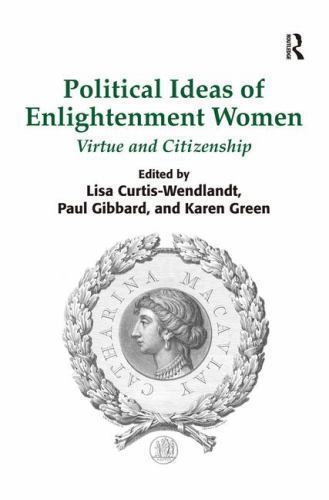 Political Ideas of Enlightenment Women : Virtue and Citizenship by Lisa ...