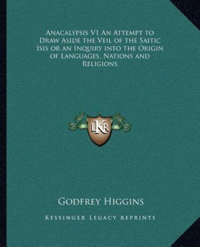 Anacalypsis V1 an Attempt to Draw Aside the Veil of the Saitic Isis or ...