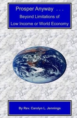 Prosper Anyway ... Beyond Limitations of Low Income or World Economy by Carolyn 9781511632676 ...