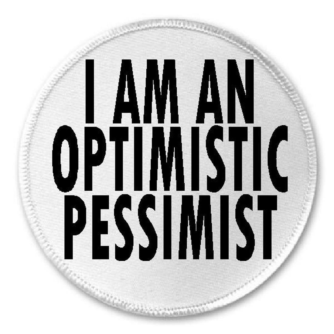 I Am An Optimistic Pessimist - 3" Circle Sew / Iron On Patch Sarcastic ...