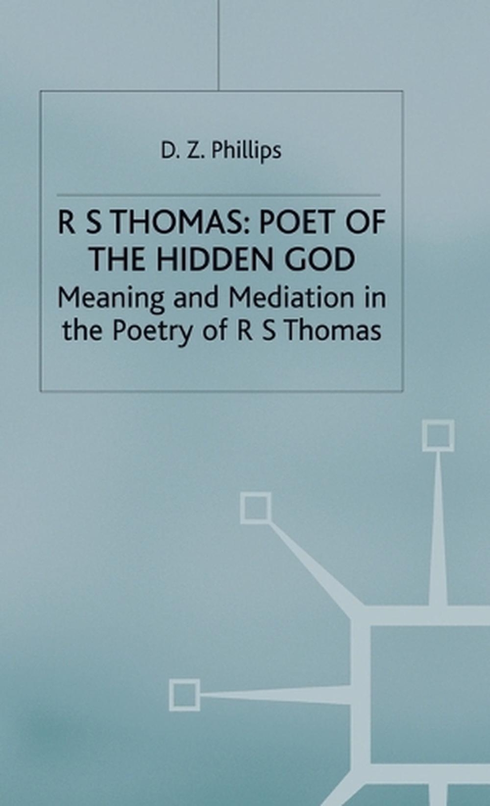 R. S. Thomas: Poet of the Hidden God: Meaning and Mediation in the ...