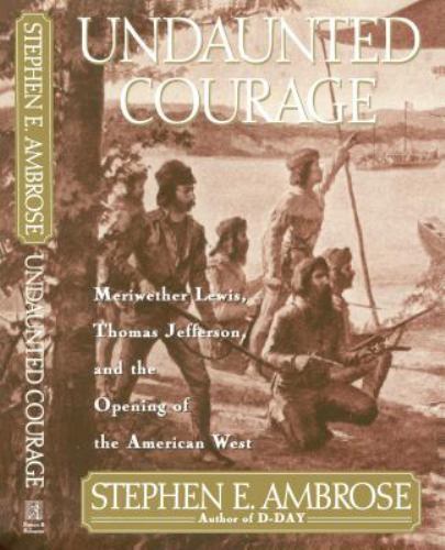 Undaunted Courage : Meriwether Lewis, Thomas Jefferson, and the Opening ...