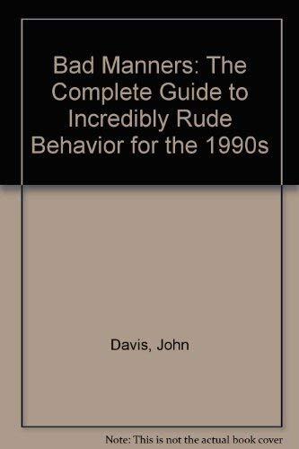 BAD MANNERS: THE COMPLETE GUIDE TO INCREDIBLY RUDE By John Davis ...