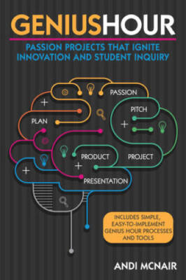 Genius Hour: Passion Projects that Ignite Innovation and Student ...