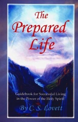 The Prepared Life: Guidebook for Successful Living in the Power of the ...
