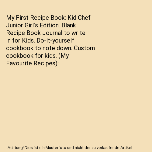 My First Recipe Book: Kid Chef Junior Girl’s Edition. Blank Recipe Book ...