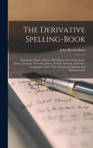 The Derivative Spelling-Book : Giving the Origin of Every Word from the ...