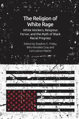 The Religion of White Rage: Religious Fervor, White Workers and the ...
