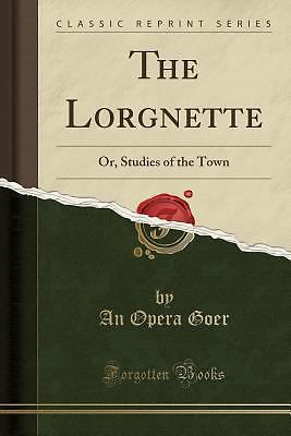 Lorgnette : Or, Studies of the Town (Classic Reprint) by An Opera Goer ...