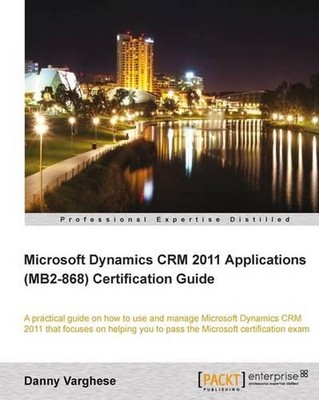 Microsoft Dynamics Crm 2011 Applications (Mb2-868) Certification Guide ...