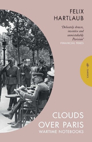 Felix Hartlaub Clouds over Paris: The Wartime Notebooks of Felix ...