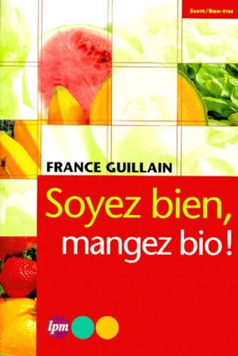 Soyez bien, mangez bio !, France Guillain | eBay