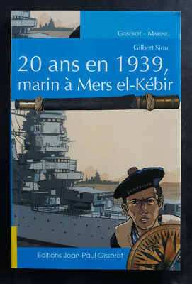 20 ANS EN 1939, marin à Mers El-Kébir Gilbert Siou 2007 Ed. J.P ...