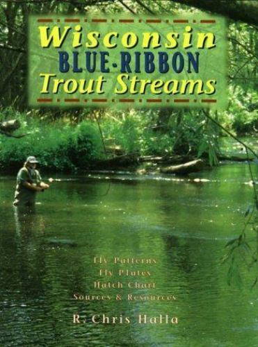 Wisconsin Blue Ribbon Fly Fishing Guide by Halla, R. Chris ...
