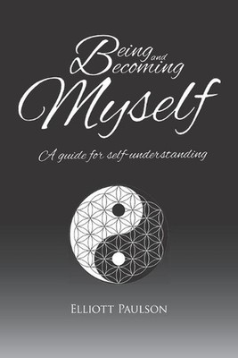 Being and Becoming Myself: A Guide for Self-Understanding by Elliott ...