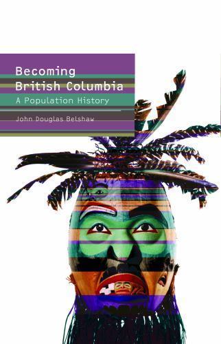 Becoming British Columbia : A Population History by John Belshaw (2009 ...