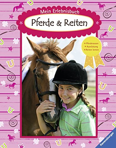 Mein Erlebnisbuch Pferde und Reiten: Pferderassen, Ausrustung, Reiten ...