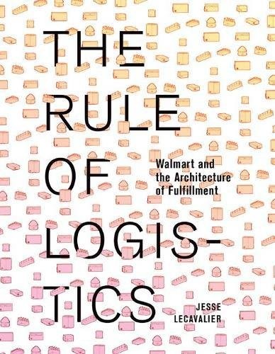 THE RULE OF LOGISTICS: WALMART AND THE ARCHITECTURE OF By Jesse ...