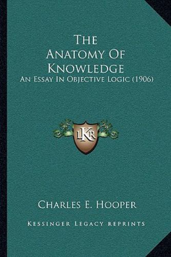 Anatomy of Knowledge : An Essay in Objective Logic (1906) by Charles E ...