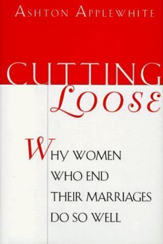 Cutting Loose: Why Women Who End Their Marriages Do So Well Applewhite ...