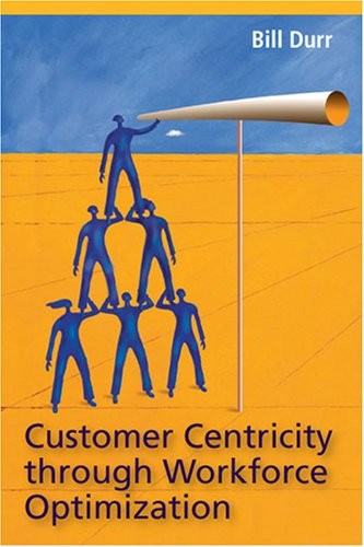CUSTOMER CENTRICITY THROUGH WORKFORCE OPTIMIZATION By Bill Durr *Mint ...