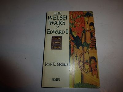 The Welsh Wars of Edward I, A Contribution to Medieval Military History ...