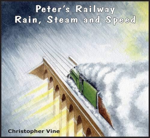 PETERS RAILWAY RAIN, STEAM AND SPEED By Christopher G. C. Vine ...