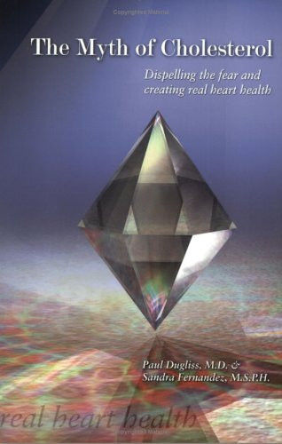 THE MYTH OF CHOLESTEROL: DISPELLING THE FEAR AND CREATING By Paul ...