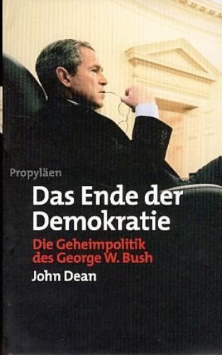 Das Ende der Demokratie : die Geheimpolitik des George W. Bush. John ...