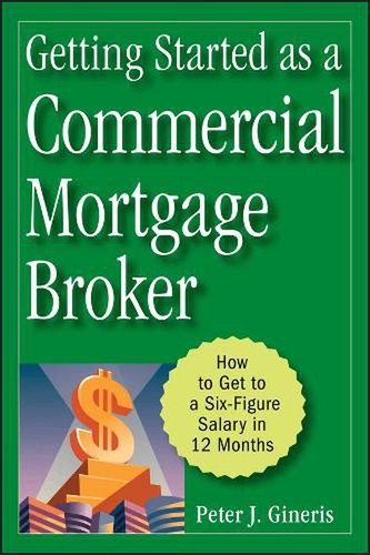 Getting Started as a Commercial Mortgage Broker: How to Get to a Six-Figure Sala 9780470246535 ...