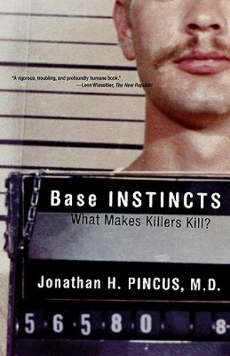 Base Instincts: What Makes Killers Kill? by M.D. Pincus, Jonathan H ...