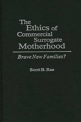 The Ethics of Commercial Surrogate Motherhood: Brave New Families? by ...