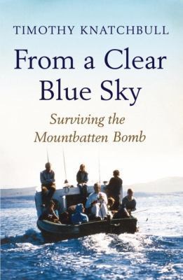 From a Clear Blue Sky: Surviving the Mountbatten Bomb by Timothy ...
