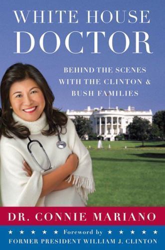 White House Doctor : Behind the Scences with the Clinton and Bush Families by Connie Mariano ...