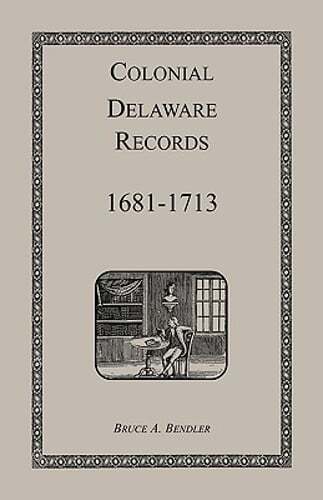 Colonial Delaware Records: 1681-1713 by PH.D. Bendler, Bruce: New 9781585492145 | eBay