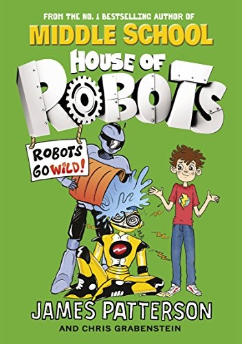 House of Robots: Robots Go Wild!: (House of Robots 2) by Patterson New ...