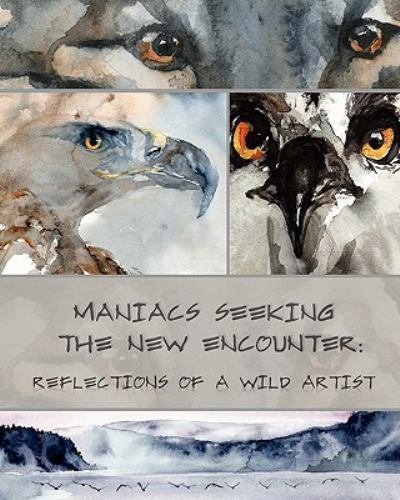 Maniacs Seeking the New Encounter : Reflections of a Wild Artist by ...