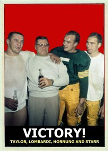 VINCE LOMBARDI FRED TAYLOR BART STARR PAUL HORNUNG "VICTORY" ## BUY 5 ...