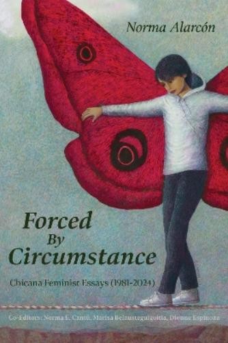 Forced by Circumstance : Chicana Feminist Essays (1981-2024) by Norma ...
