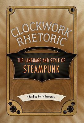 Clockwork Rhetoric : The Language and Style of Steampunk by Barry ...