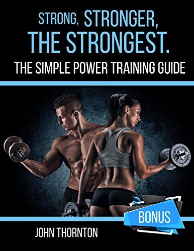 STRONG, STRONGER, THE STRONGEST: THE SIMPLE POWER TRAINING By John ...
